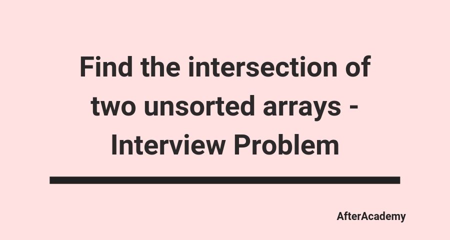 Find The Intersection Of Two Unsorted Arrays Interview Problem